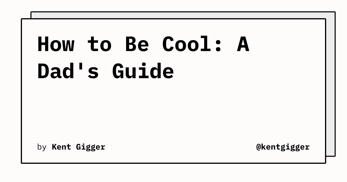 How to Be Cool: A Dad's Guide | @kentgigger