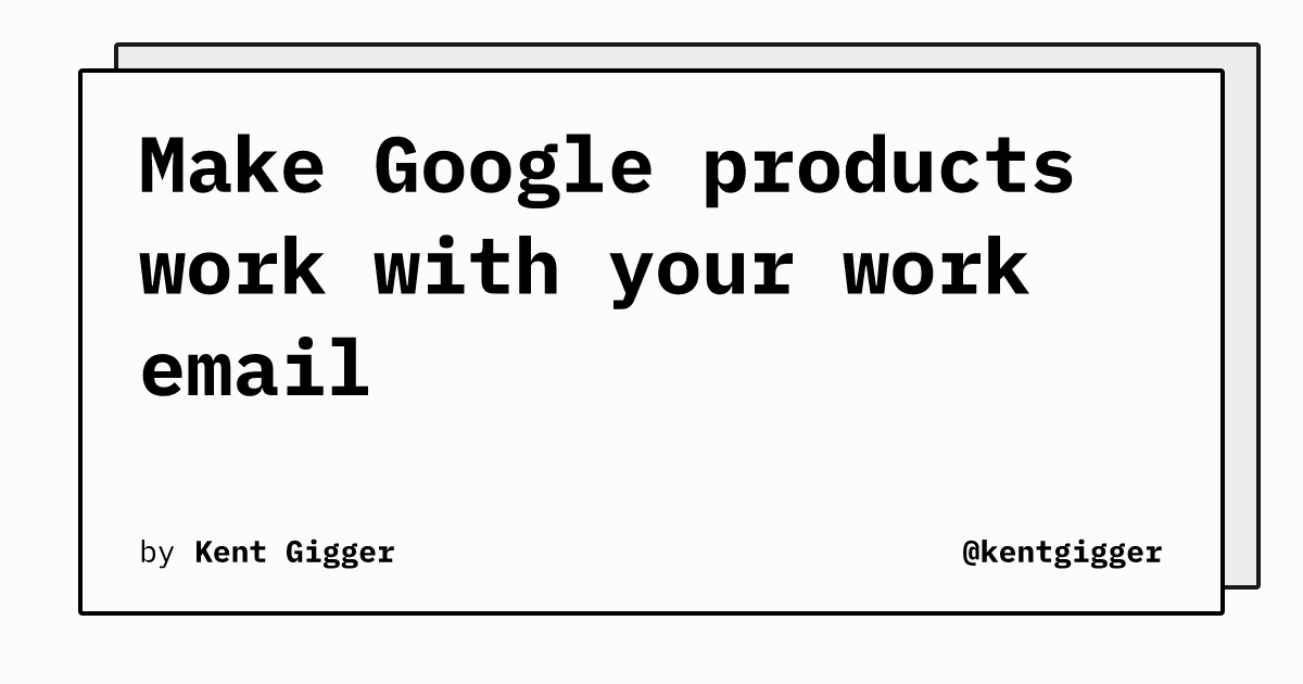 Make Google products work with your work email | @kentgigger
