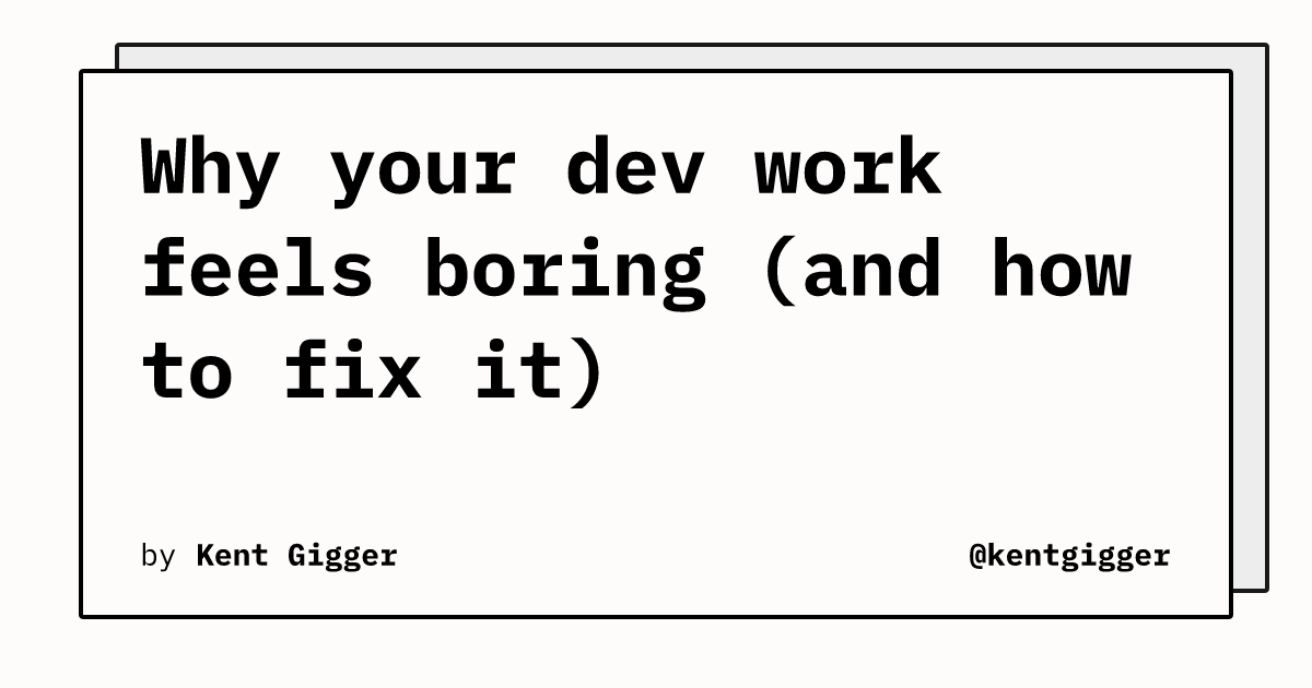Why your dev work feels boring (and how to fix it) | @kentgigger
