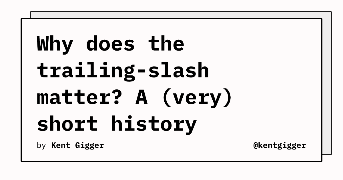 Why Does the Trailing-Slash Matter? A (Very) Short History | @kentgigger